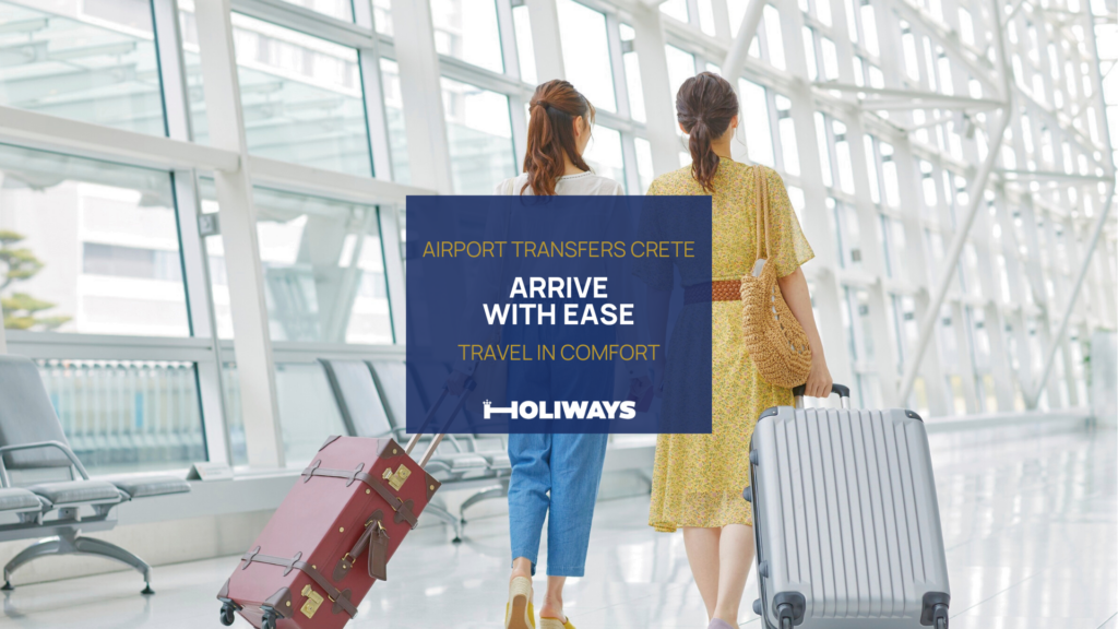 Airport Transfers Crete: Arrive with Ease, Travel in Comfort • Holiways ...